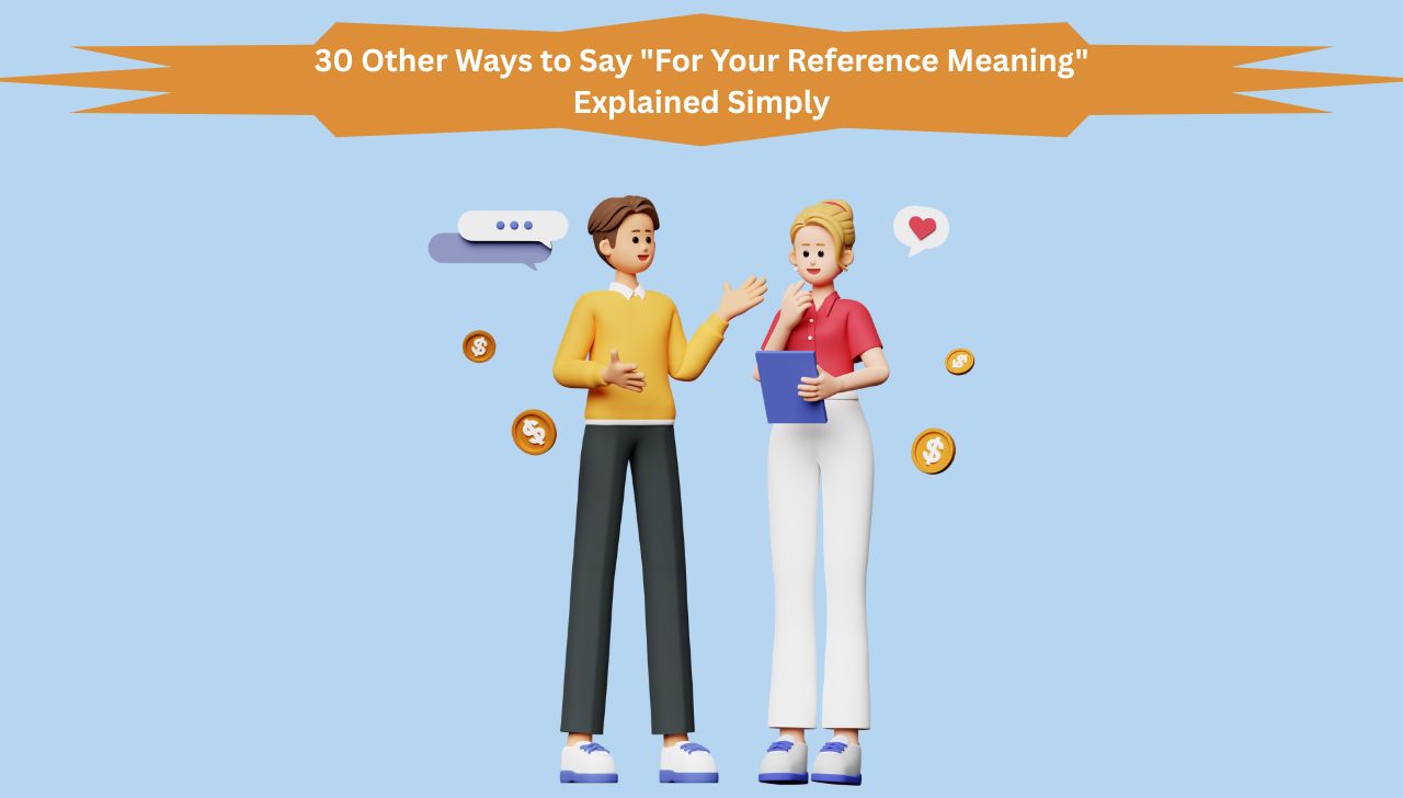 30 Other Ways to Say "For Your Reference Meaning" Explained Simply ...